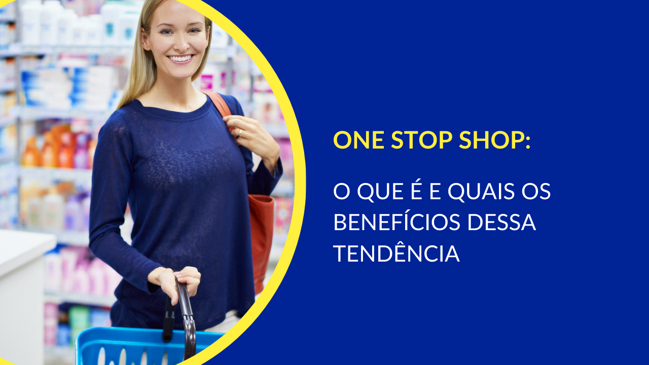 One Stop Shop:o que é e quais os benefícios dessa tendência